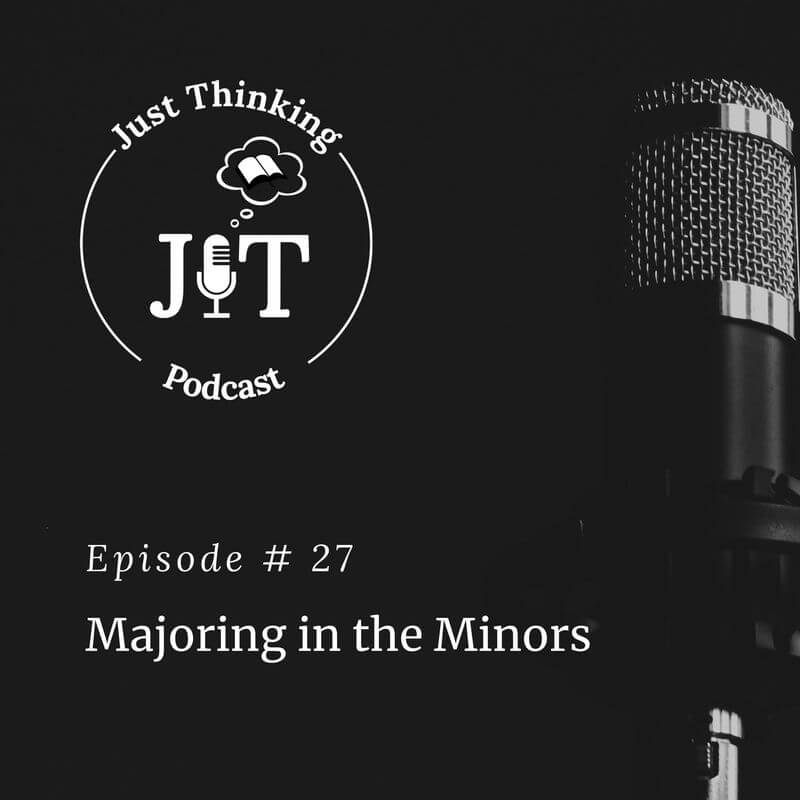 EP # 027 | Majoring in the Minors - Just Thinking Ministries