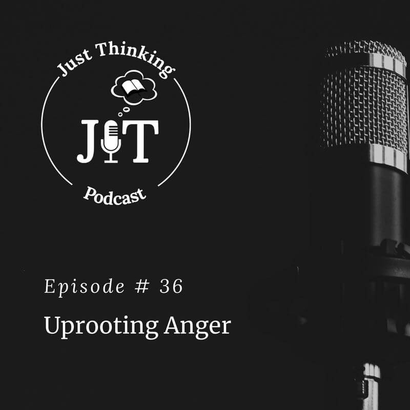 EP # 036 | Uprooting Anger - Just Thinking Ministries