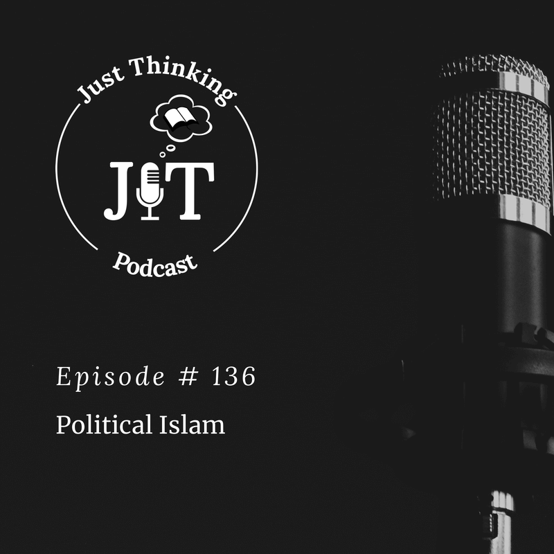 EP # 136 | Political Islam - Just Thinking Ministries